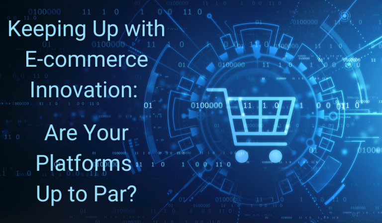 Keeping Up with E-commerce Innovation: Are Your Platforms Up to Par?